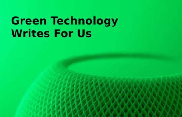Green Technology Write For Us, Guest Post, Contributed, And